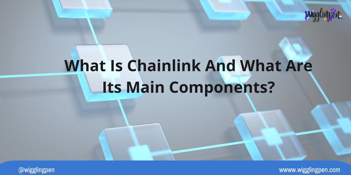 What Is Chainlink And It's Components- Chainlink-Wigglingpen