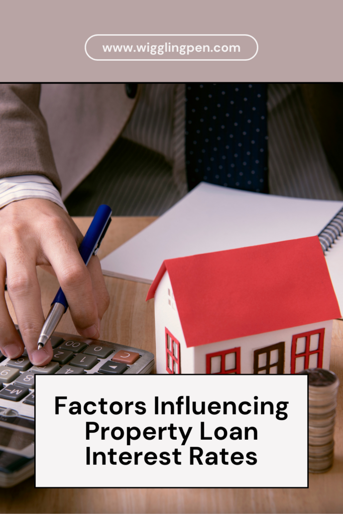 Factors Influencing Property Loan Interest Rates - Wigglingpen